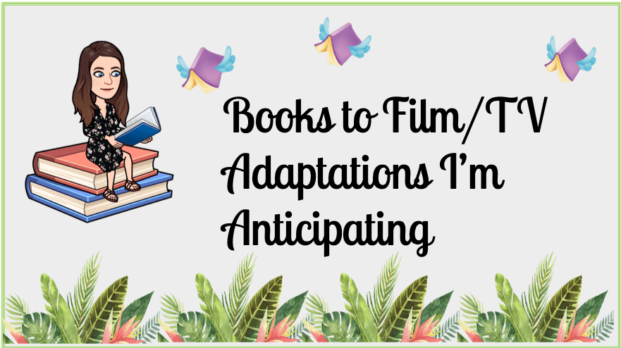 Books to Film / TV adaptations I’m anticipating!
